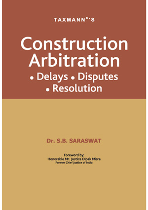 Construction Arbitration by Dr. S.B. Saraswat | Taxmann Books